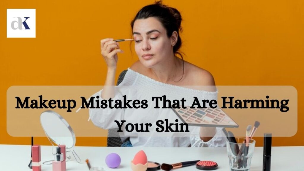 Makeup Mistakes That Are Harming Your Skin by Dr Atul Kathed